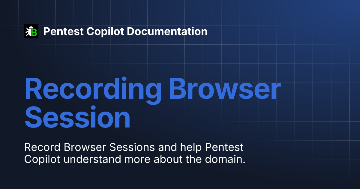 Recording Browser Session | Pentest Copilot Documentation
